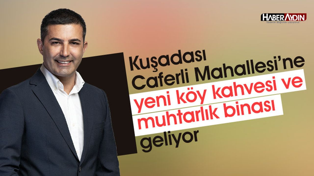Kuşadası Caferli Mahallesi’ne yeni köy kahvesi ve muhtarlık binası ...