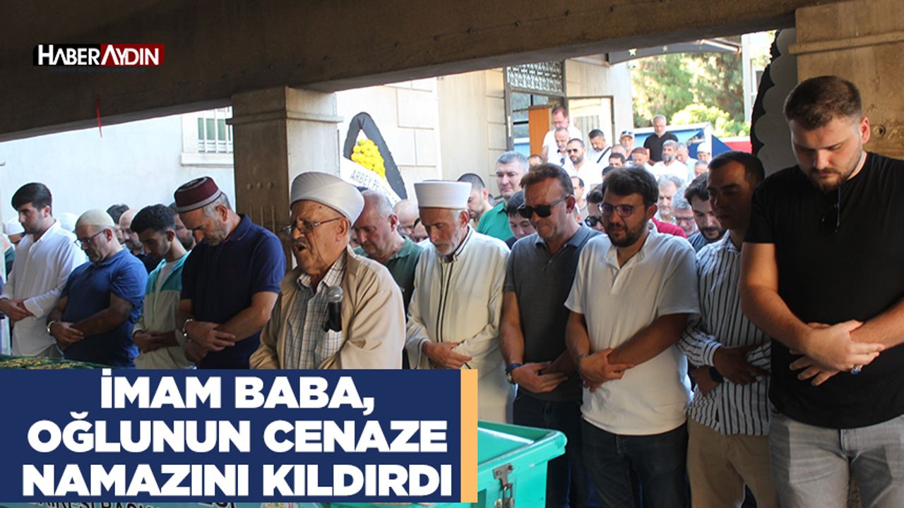 İmam baba, oğlunun cenaze namazını kıldırdı - Aydın Haberleri | Güncel ve Son Dakika Gelişmeleri ...