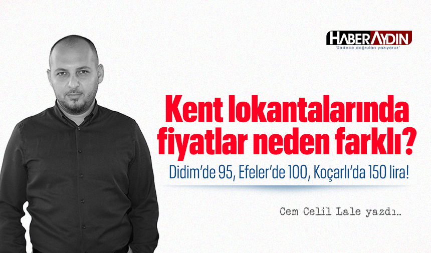 Cem Celil Lale: Kent lokantalarında fiyatlar neden farklı? Didim’de 95 ...